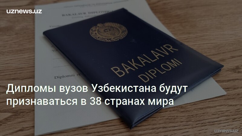 Дипломы вузов Узбекистана будут признаваться в 38 странах мира - UzNews.uz