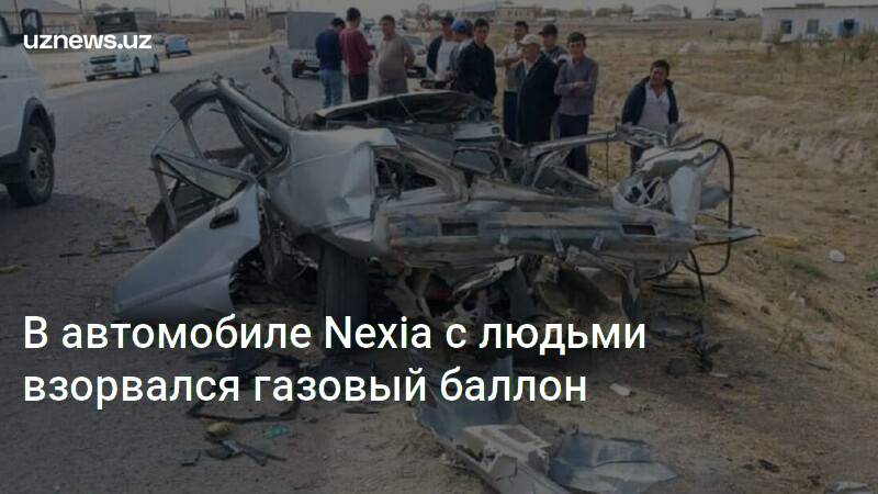 В автомобиле Nexia с людьми взорвался газовый баллон - UzNews.uz