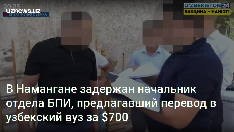 В Намангане задержан начальник отдела БПИ, предлагавший перевод в узбекский вуз за $700 - UzNews.uz