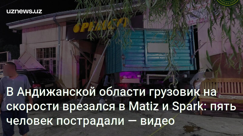 В Андижанской области грузовик на скорости врезался в Matiz и Spark: пять человек пострадали ...