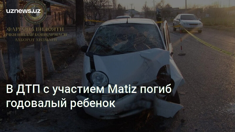 В ДТП с участием Matiz погиб годовалый ребенок - UzNews.uz