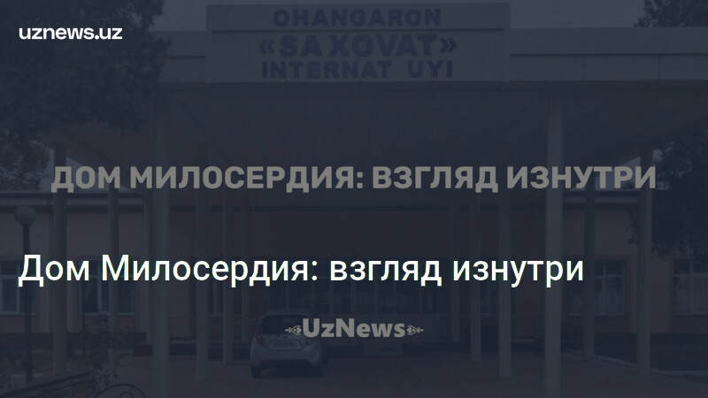 Дом Милосердия: взгляд изнутри - UzNews.uz