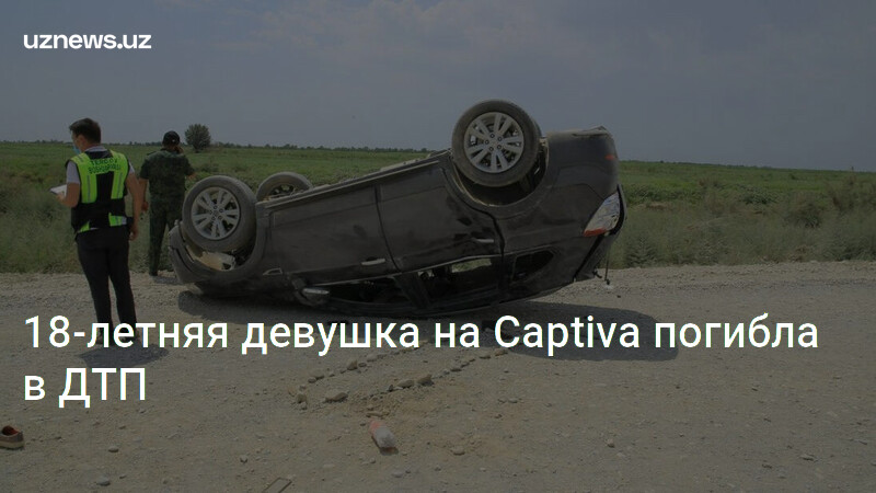 18-летняя девушка на Captiva погибла в ДТП - UzNews.uz