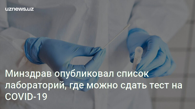 Минздрав опубликовал список лабораторий, где можно сдать тест на COVID-19 - UzNews.uz
