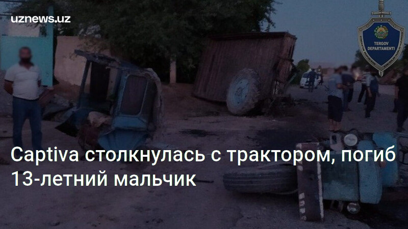 Captiva столкнулась с трактором, погиб 13-летний мальчик - UzNews.uz