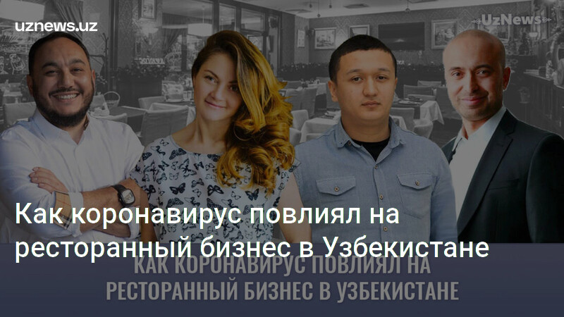 Как коронавирус повлиял на ресторанный бизнес в Узбекистане - UzNews.uz