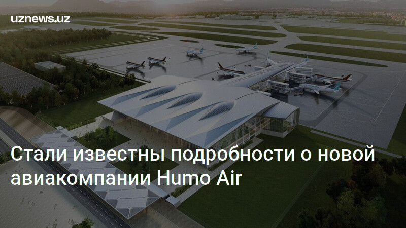 Стали известны подробности о новой авиакомпании Humo Air - UzNews.uz