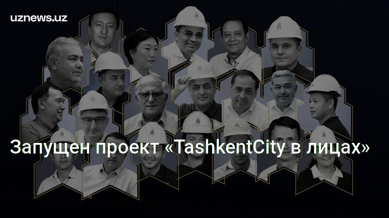 Запущен проект «TashkentCity в лицах» - UzNews.uz