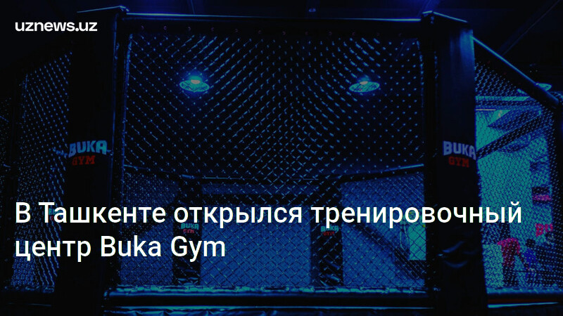 В Ташкенте открылся тренировочный центр Buka Gym - UzNews.uz