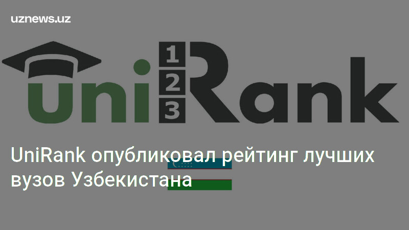UniRank опубликовал рейтинг лучших вузов Узбекистана - UzNews.uz