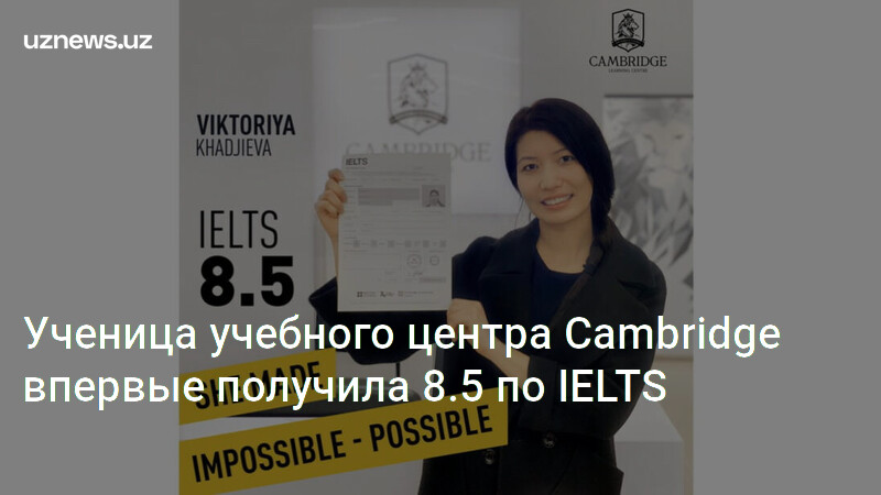 Ученица учебного центра Cambridge впервые получила 8.5 по IELTS - UzNews.uz