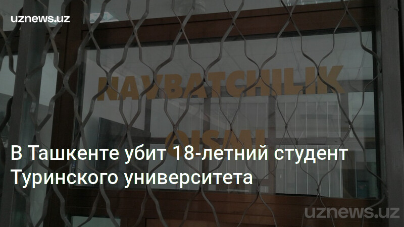 В Ташкенте убит 18-летний студент Туринского университета - UzNews.uz