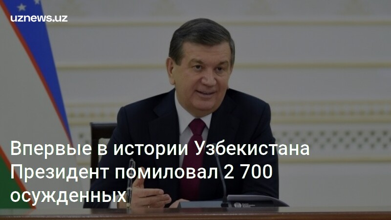 Впервые в истории Узбекистана Президент помиловал 2 700 осужденных - UzNews.uz