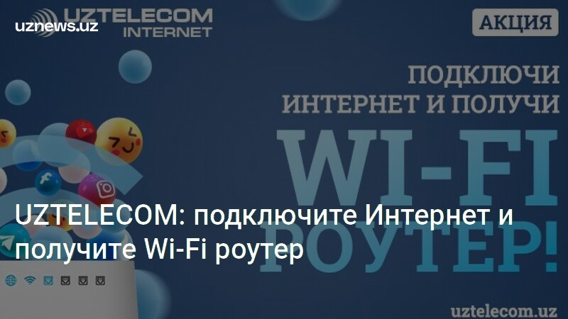 UZTELECOM: подключите Интернет и получите Wi-Fi роутер - UzNews.uz