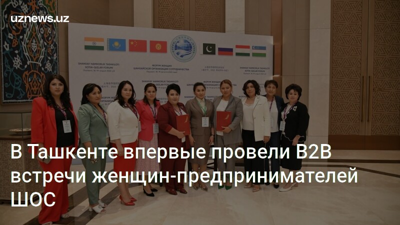В Ташкенте впервые провели B2B встречи женщин-предпринимателей ШОС - UzNews.uz