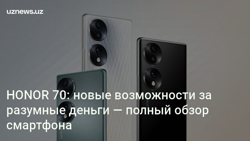 HONOR 70: новые возможности за разумные деньги — полный обзор смартфона - UzNews.uz