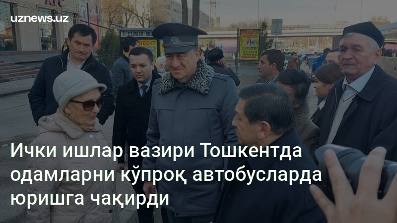 Ички ишлар вазири Тошкентда одамларни кўпроқ автобусларда юришга чақирди - UzNews.uz