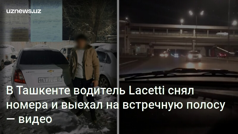 В Ташкенте водитель Lacetti снял номера и выехал на встречную полосу — видео - UzNews.uz