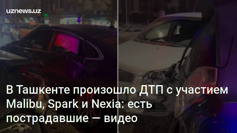 В Ташкенте произошло ДТП с участием Malibu, Spark и Nexia: есть пострадавшие — видео - UzNews.uz