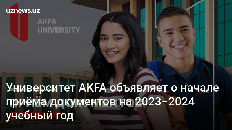 Университет AKFA объявляет о начале приёма документов на 2023−2024 учебный год - UzNews.uz