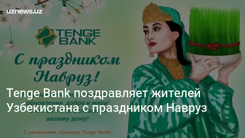 Tenge Bank поздравляет жителей Узбекистана с праздником Навруз - UzNews.uz