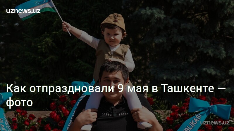 Как отпраздновали 9 мая в Ташкенте — фото - UzNews.uz