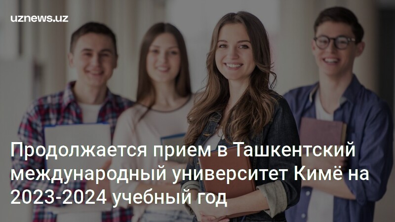 Продолжается прием в Ташкентский международный университет Кимё на 2023-2024 учебный год - UzNews.uz