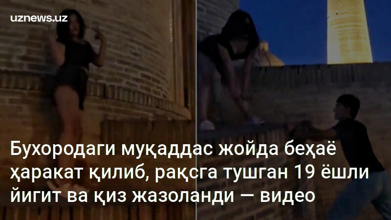 Бухородаги муқаддас жойда беҳаё ҳаракат қилиб, рақсга тушган 19 ёшли йигит ва қиз жазоланди ...