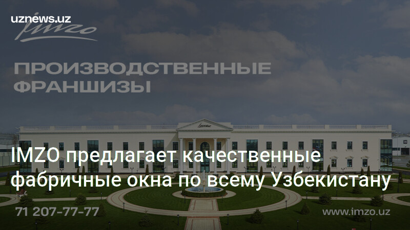 IMZO предлагает качественные фабричные окна по всему Узбекистану ...