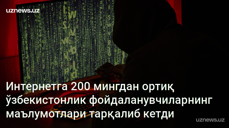 Интернетга 200 мингдан ортиқ ўзбекистонлик фойдаланувчиларнинг маълумотлари тарқалиб кетди ...