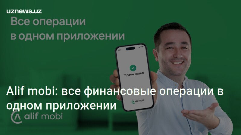 Alif mobi: все финансовые операции в одном приложении - UzNews.uz