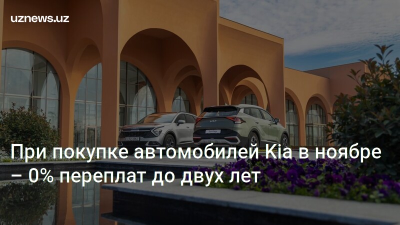 При покупке автомобилей Kia в ноябре – 0% переплат до двух лет - UzNews.uz