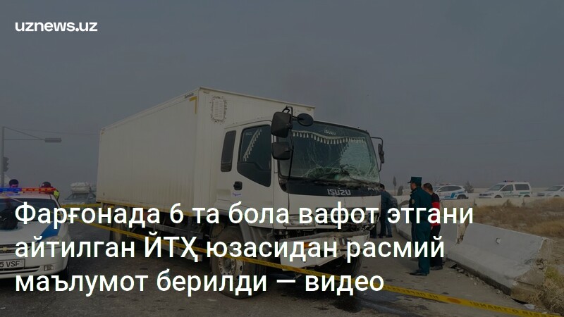 Фарғонада 6 та бола вафот этгани айтилган ЙТҲ юзасидан расмий маълумот берилди — видео - UzNews.uz