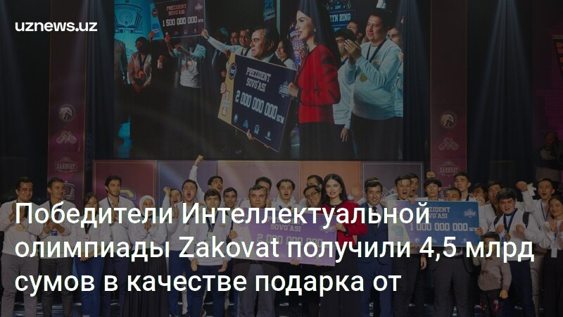 Победители Интеллектуальной олимпиады Zakovat получили 4,5 млрд сумов в ...