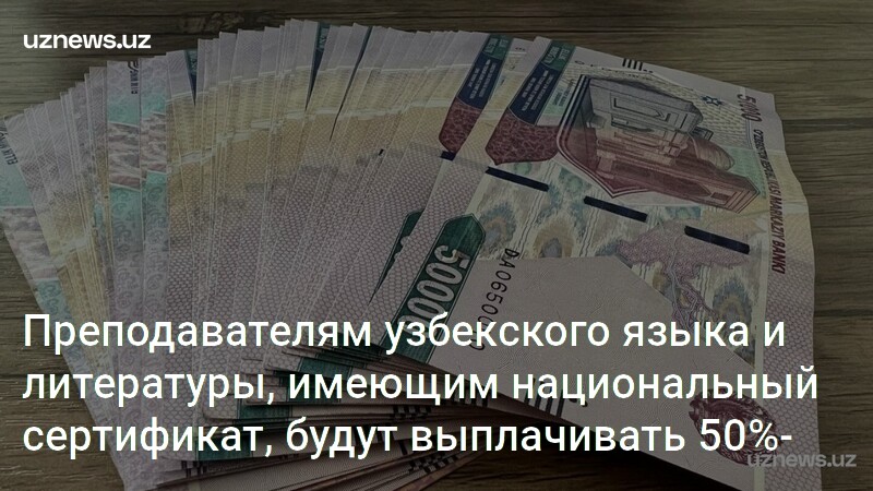 Преподавателям узбекского языка и литературы, имеющим национальный сертификат, будут выплачивать ...