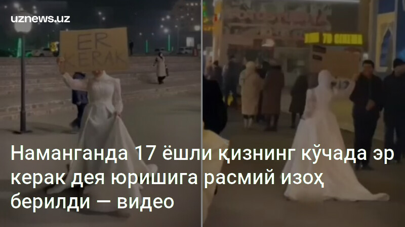 Наманганда 17 ёшли қизнинг кўчада эр керак дея юришига расмий изоҳ берилди — видео - UzNews.uz