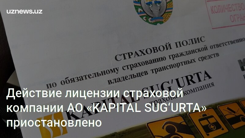 Действие лицензии страховой компании АО «KAPITAL SUG‘URTA ...