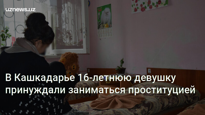 В Кашкадарье 16-летнюю девушку принуждали заниматься проституцией - UzNews.uz