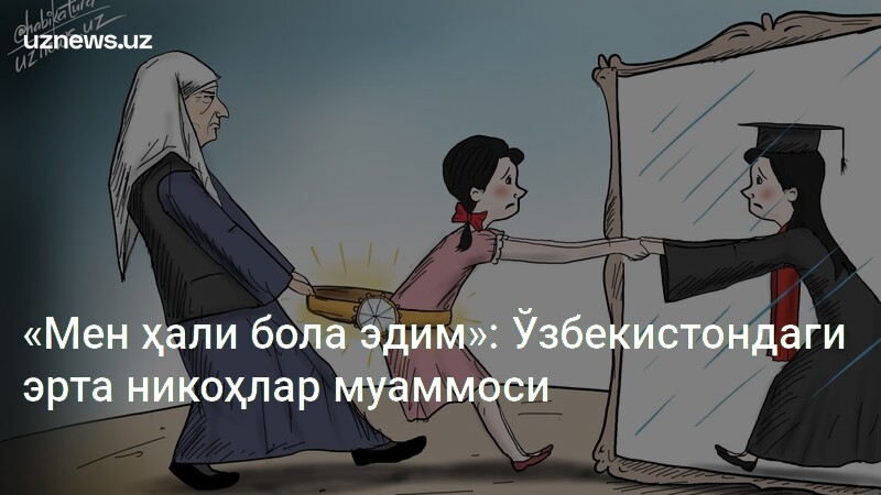 «Мен ҳали бола эдим»: Ўзбекистондаги эрта никоҳлар муаммоси - UzNews.uz