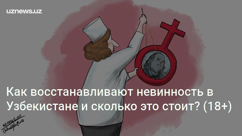 Как восстанавливают невинность в Узбекистане и сколько это стоит? (18+) - UzNews.uz