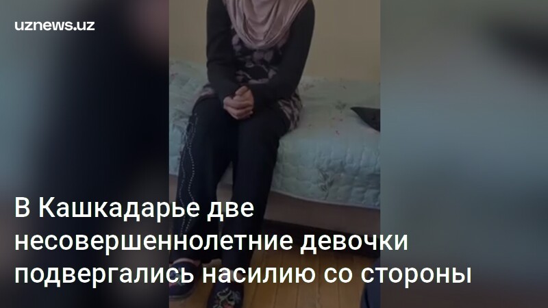 В Кашкадарье две несовершеннолетние девочки подвергались насилию со стороны своего отца - UzNews.uz