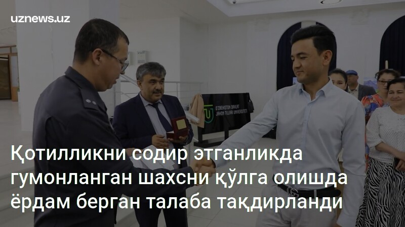 Қотилликни содир этганликда гумонланган шахсни қўлга олишда ёрдам берган талаба тақдирланди ...