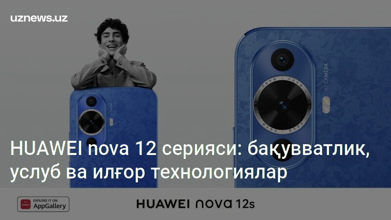 HUAWEI nova 12 серияси: бақувватлик, услуб ва илғор технологиялар - UzNews.uz