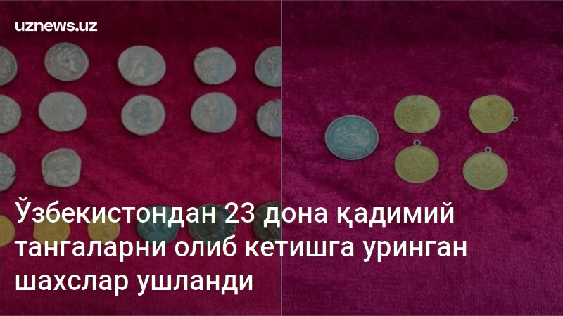 Ўзбекистондан 23 дона қадимий тангаларни олиб кетишга уринган шахслар ушланди - UzNews.uz