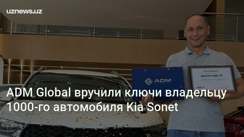 ADM Global вручили ключи владельцу 1000-го автомобиля Kia Sonet - UzNews.uz