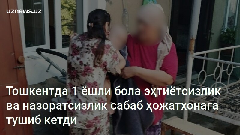 Тошкентда 1 ёшли бола эҳтиётсизлик ва назоратсизлик сабаб ҳожатхонага тушиб кетди - UzNews.uz