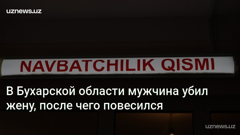 В Бухарской области мужчина убил жену, после чего повесился - UzNews.uz