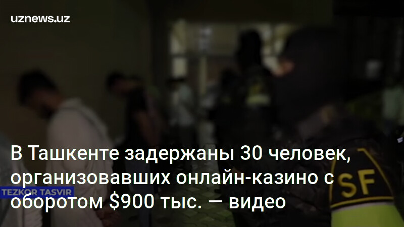 В Ташкенте задержаны 30 человек, организовавших онлайн-казино с оборотом $900 тыс. — видео ...