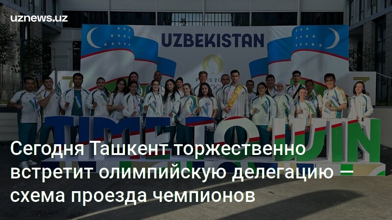 Сегодня Ташкент торжественно встретит олимпийскую делегацию — схема проезда чемпионов - UzNews.uz