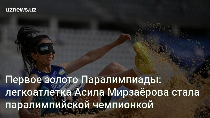 Первое золото Паралимпиады: легкоатлетка Асила Мирзаёрова стала паралимпийской чемпионкой ...